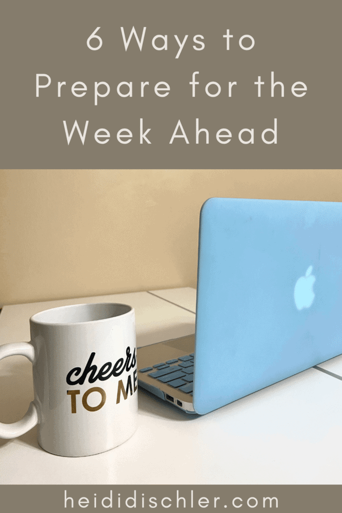 6 Ways to Prepare for the Week Ahead - Heidi Dischler